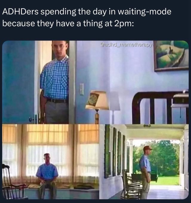 ADHDers spending the day in waiting-mode because they have a thing at ...