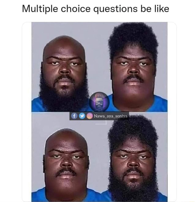 Multiple choice questions be like - iFunny