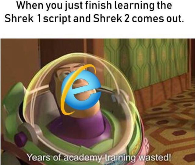 When you just finish learning the Shrek 1 script and Shrek 2 comes out ...