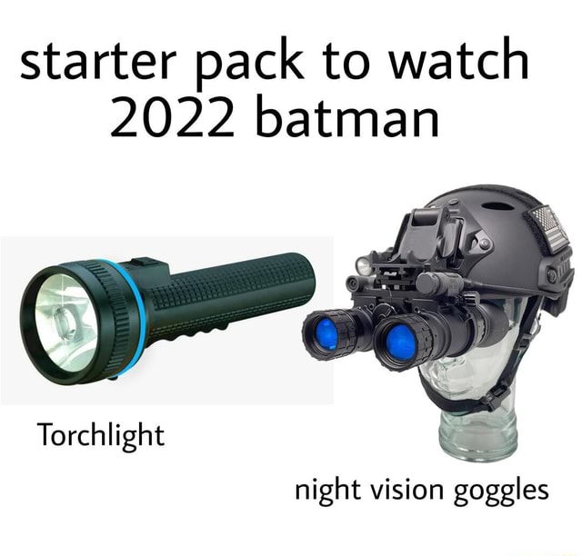 Starter pack to watch 2022 batman Torchlight night vision goggles - iFunny