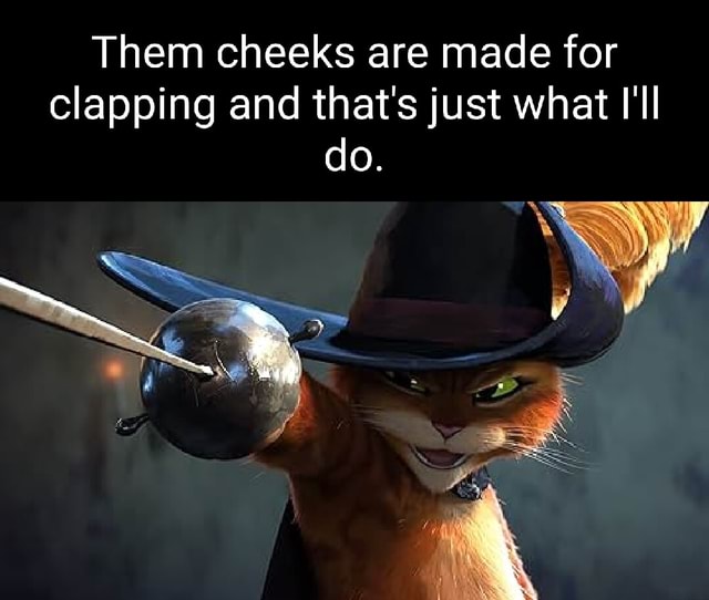 Them cheeks are made for clapping and that's just what I'll do. - iFunny