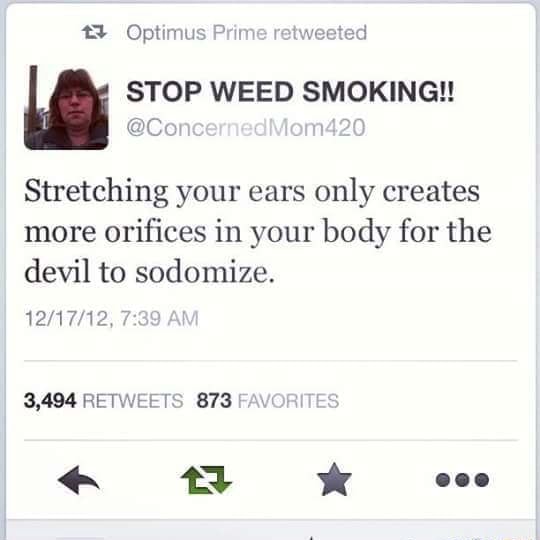 Optimus Prime retweeted STOP WEED SMOKING! @Cor Stretching your ears ...