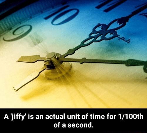 A 'jiffy' is an actual unit of time for 1/100th of a second. - A 'jiffy ...