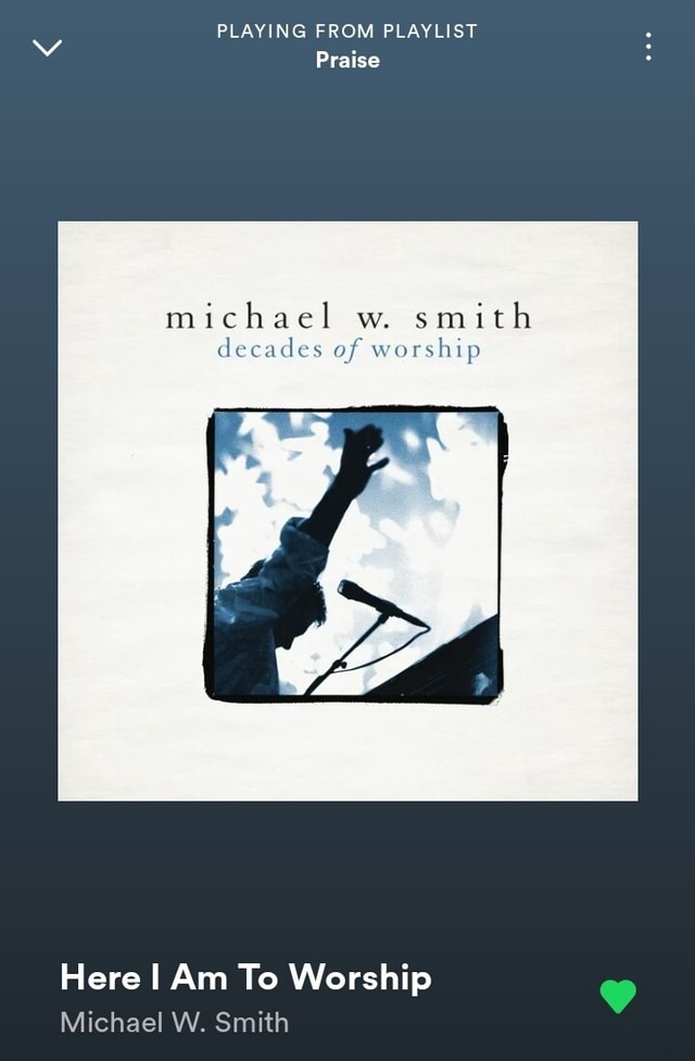 PLAYING FROM PLAYLIST Praise michael w. smith decades of worship Here I Am To Worship Michael W ...