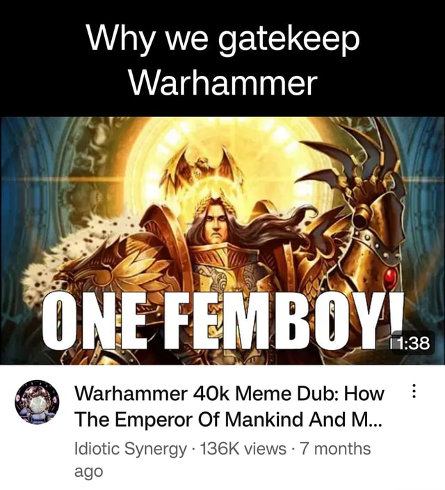 Why we gatekeep Warhammer ff ONE FEMBOY'. Warhammer Meme Dub: How The ...