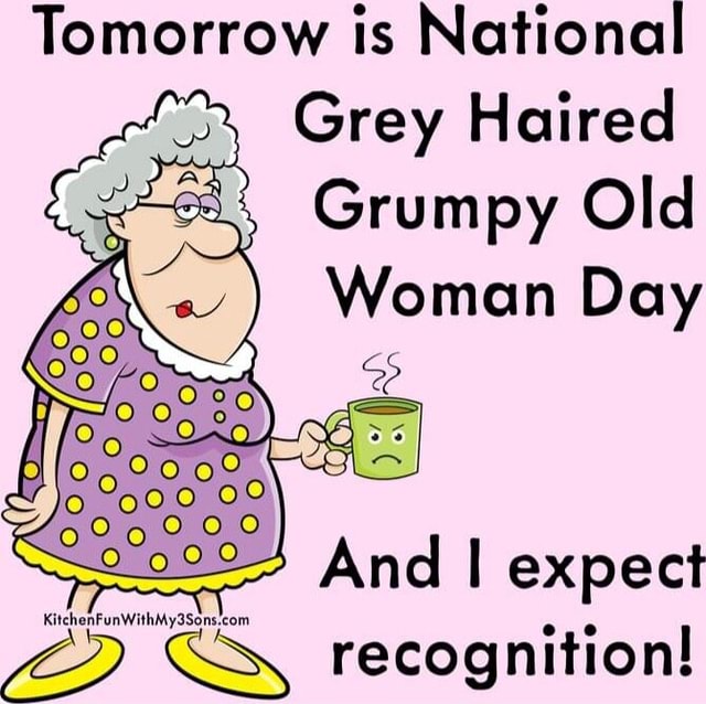 Tomorrow is National Grey Haired Grumpy Old Woman Day Oe recognition ...