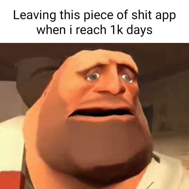 Leaving this piece of shit app when reach ik days - iFunny