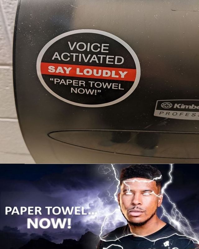 VOICE ACTIVATED SAY "PAPER TOWEL PAPER TOWEL: NOW! - iFunny