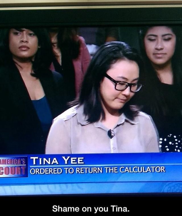 TINA YEE JORDERED TO RETURN THE CALCULATOR Shame on you Tina. - iFunny