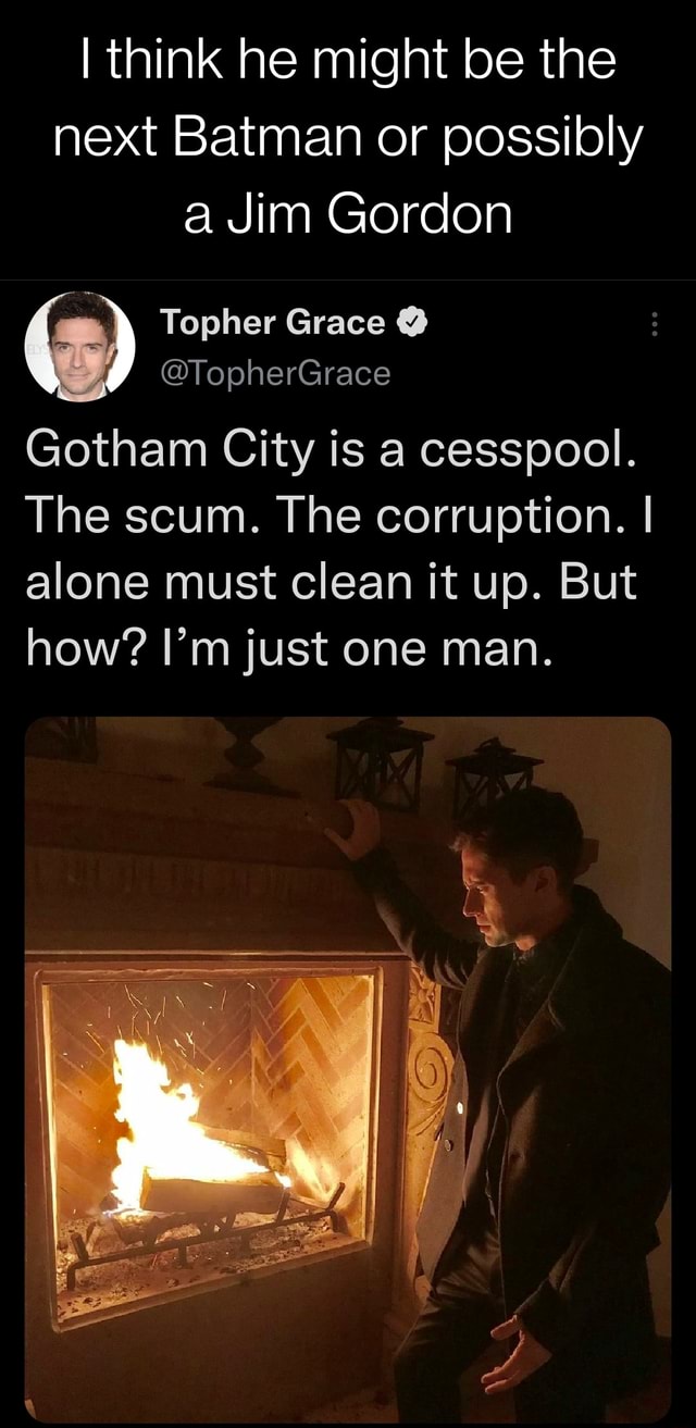 I think he might be the next Batman or possibly a Jim Gordon Topher ...