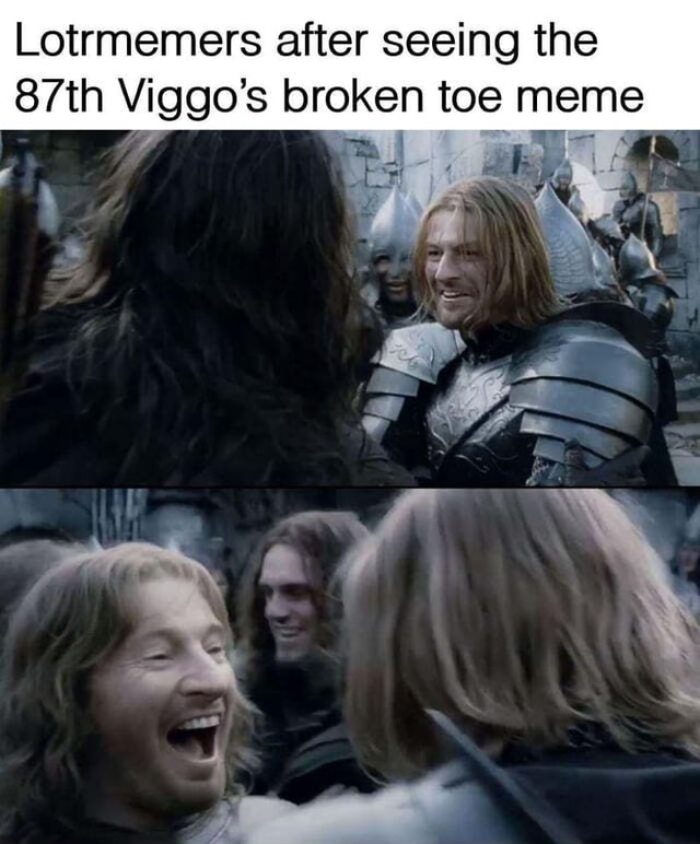 Lotrmemers after seeing the 87th Viggo's broken toe meme - America’s ...
