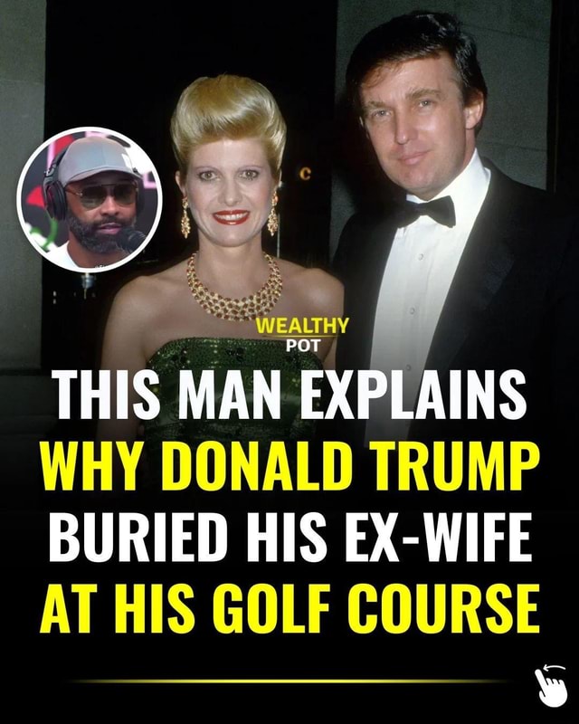 THIS MAN EXPLAINS WHY DONALD TRUMP BURIED HIS EX-WIFE AT HIS GOLF ...