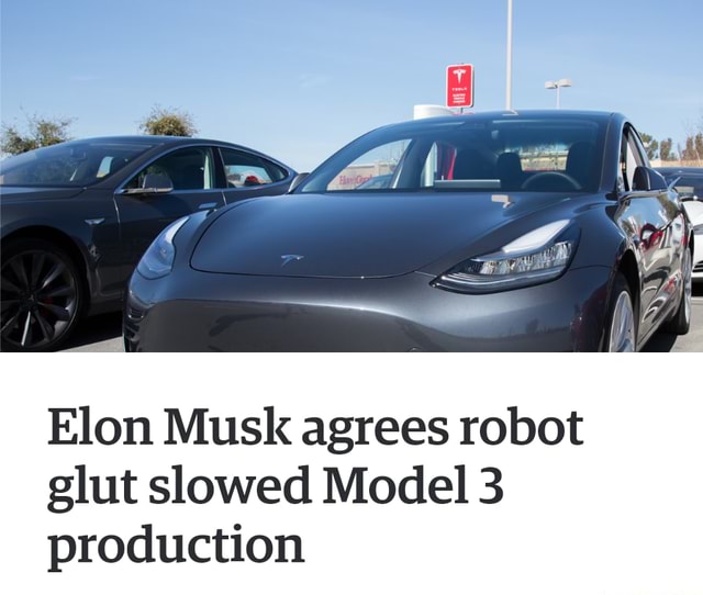 Score one for the humans. - Elon Musk agrees robot glut slowed Model 3 ...