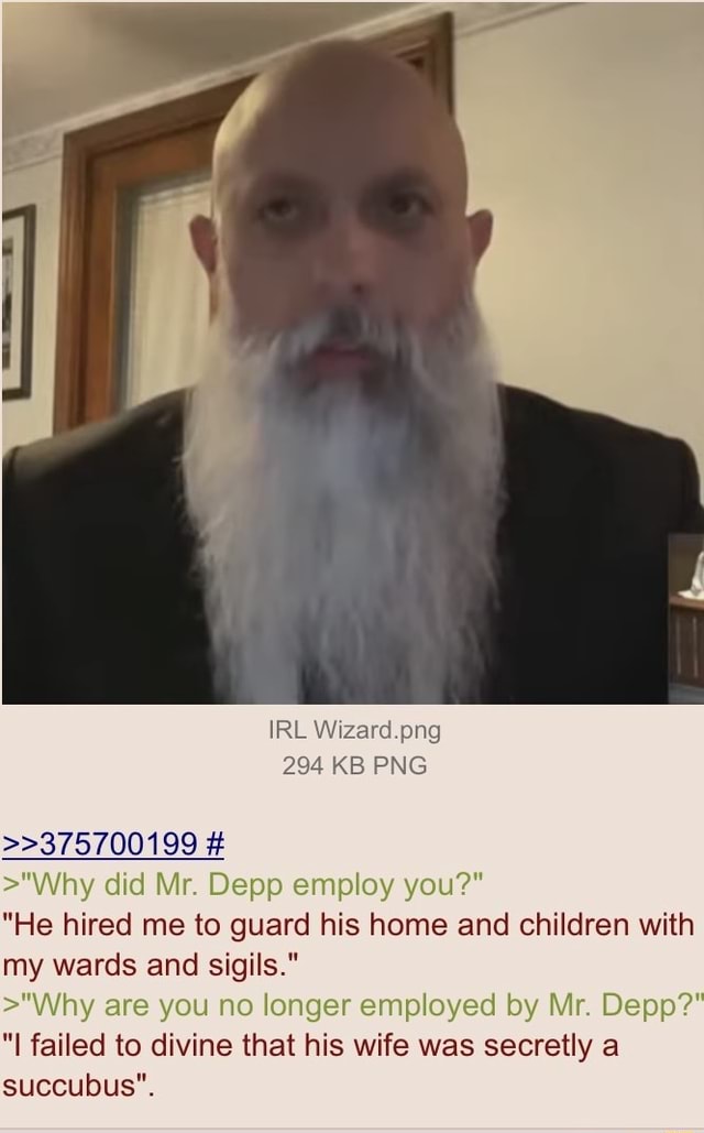 IRL Wizard.png 294 KB PNG >>375700199 # >"Why did Mr. Depp employ you ...