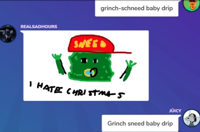 H-schneed baby drip Grinch sneed baby drip - iFunny