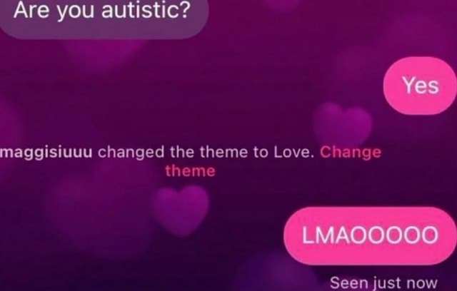 Are you autistic? maggisiuuu changed the theme to Love. Change theme ...