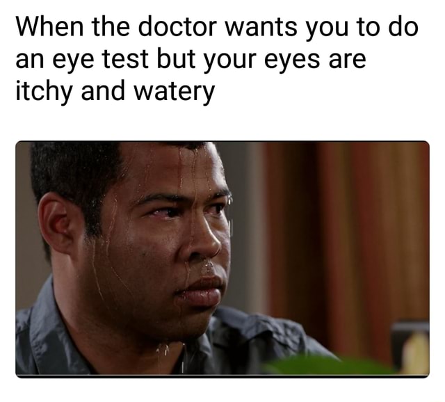 When The Doctor Wants You To Do An Eye Test But Your Eyes Are Itchy And when-the-doctor-wants-you-to-do-an-eye-test-but-your-eyes-are-itchy-and