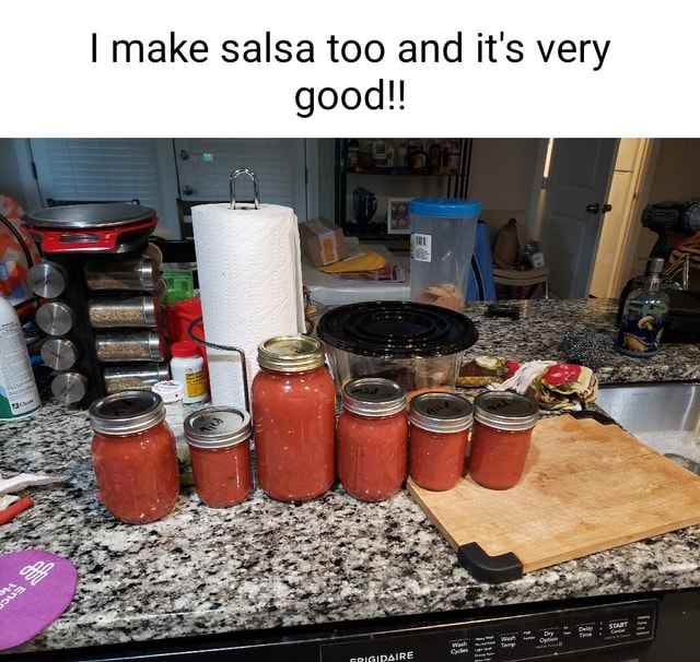 I make salsa too and it's very good!! - America’s best pics and videos