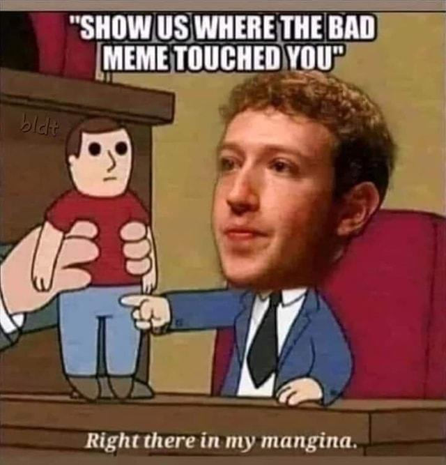 "SHOW US WHERE BAD [MEME TOUCHED YOU; Right there in my mangina ...