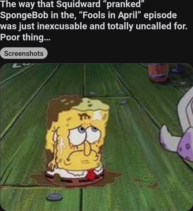 The way that Squidward pranked SpongeBob in the, "Fools in April ...