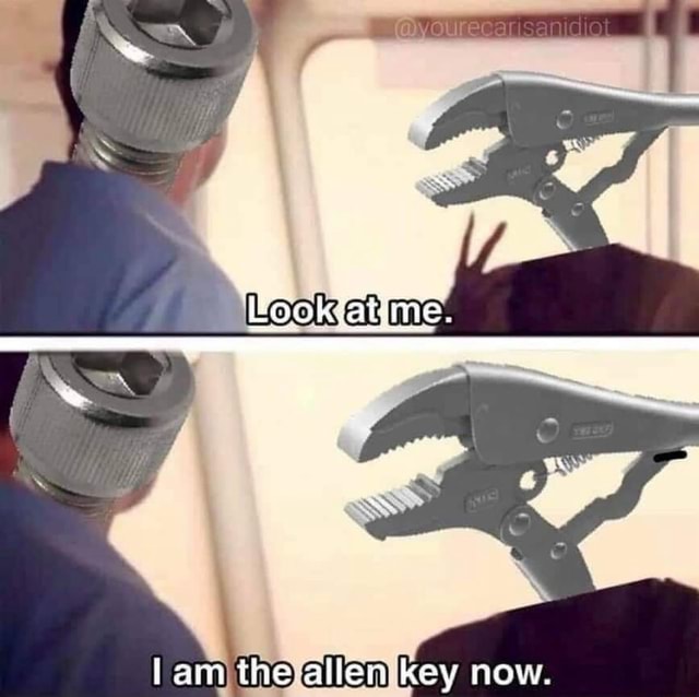 Am) the allen Key now. - iFunny
