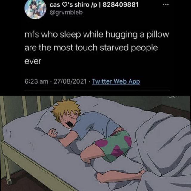 Mfs who sleep while hugging a pillow are the most touch starved people ...