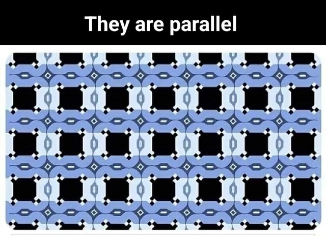 They are parallel - iFunny