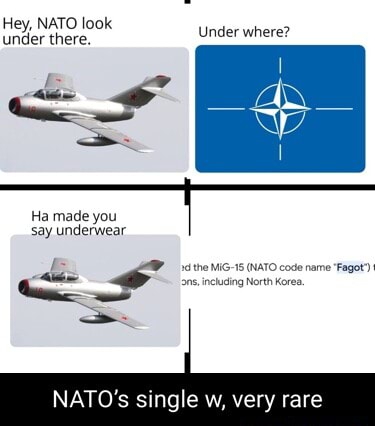 Hey, NATO look under there. Under where? the MIG-15 (NATO code name ...