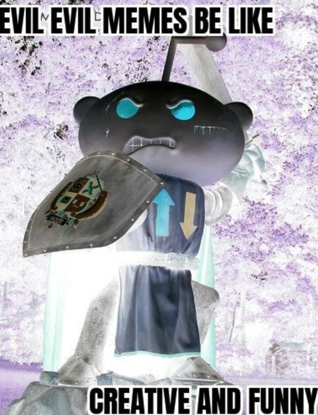 EVIL EVIL MEMES BE LIKE RENTIVE- - iFunny