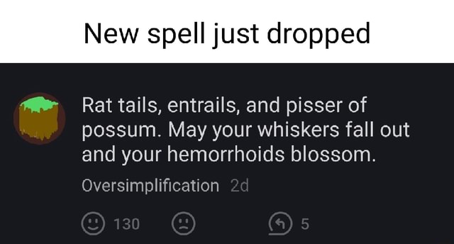 New spell just dropped Rat tails, entrails, and pisser of possum. May ...