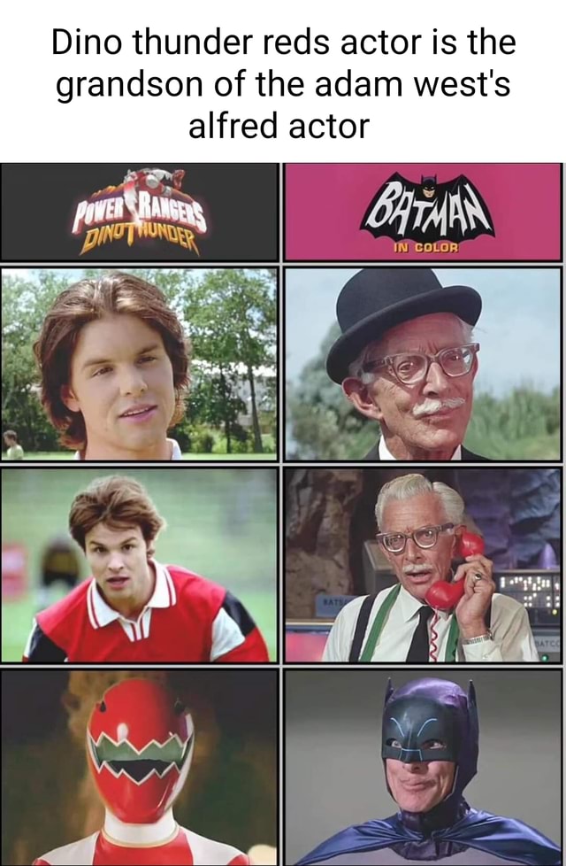 Dino thunder reds actor is the grandson of the adam west's alfred actor ...