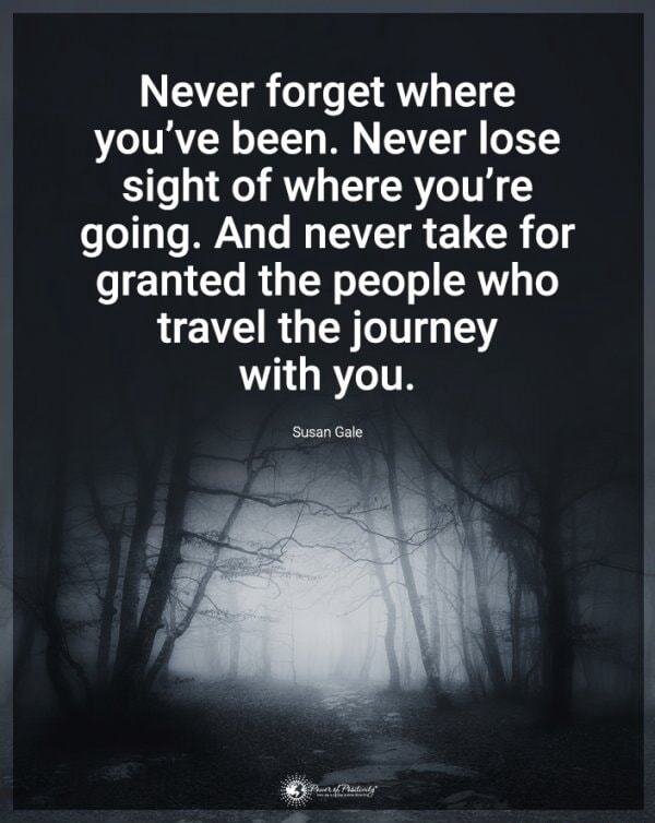 Never forget where you've been. Never lose sight of where you're going ...