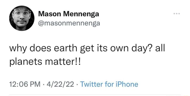 Mason Mennenga @masonmennenga why does earth get its own day? all ...