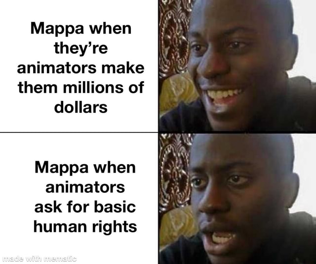 Mappa when they're animators make them millions of dollars Mappa when ...