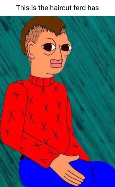 This is the haircut ferd has - iFunny