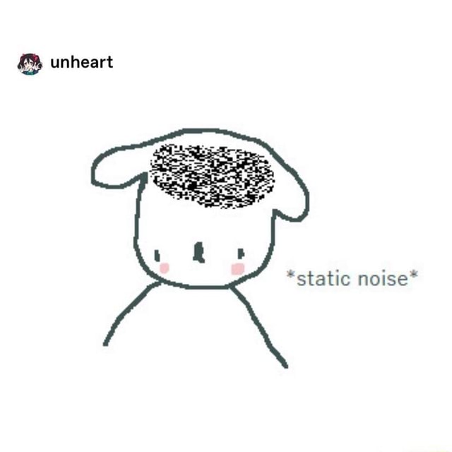 Unheart static noise* - iFunny