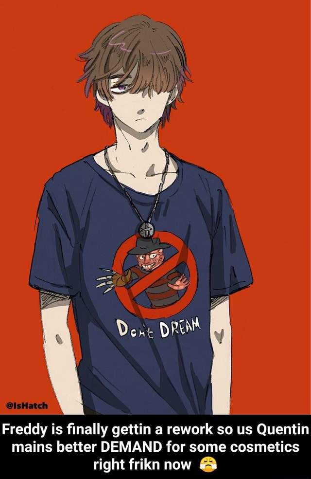 Freddy is ﬁnally gettin a rework so us Quentin mains better DEMAND for ...