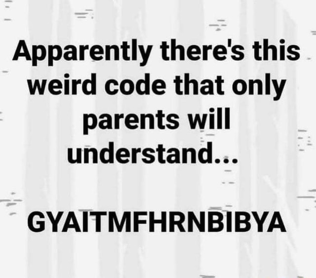 Apparently there's this weird code that only parents will understand ...