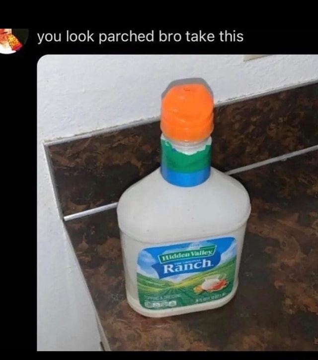 You look parched bro take this - iFunny