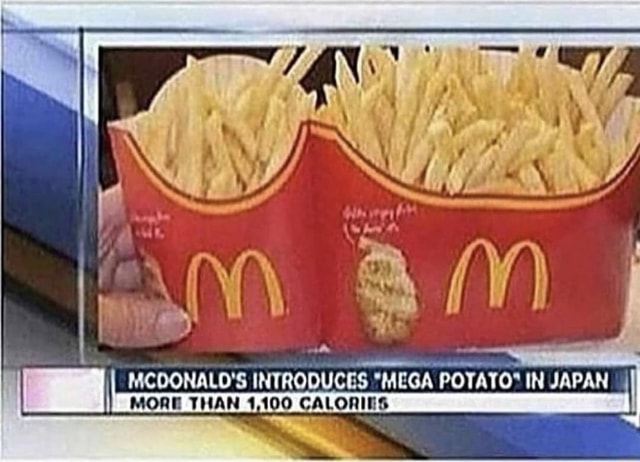 Ae MCDONALD'S INTRODUCES "MEGA POTATO" IN JAPAN MORE THAN 1,100 CALORIES - iFunny