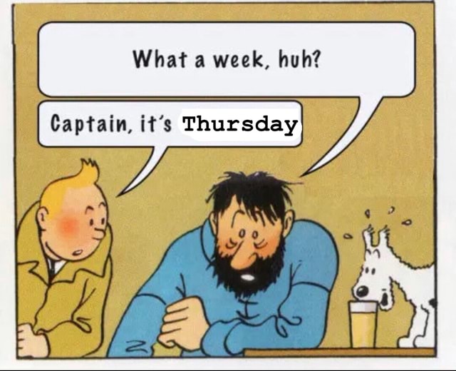 What a week, huh? Captain, it's Thursday - iFunny