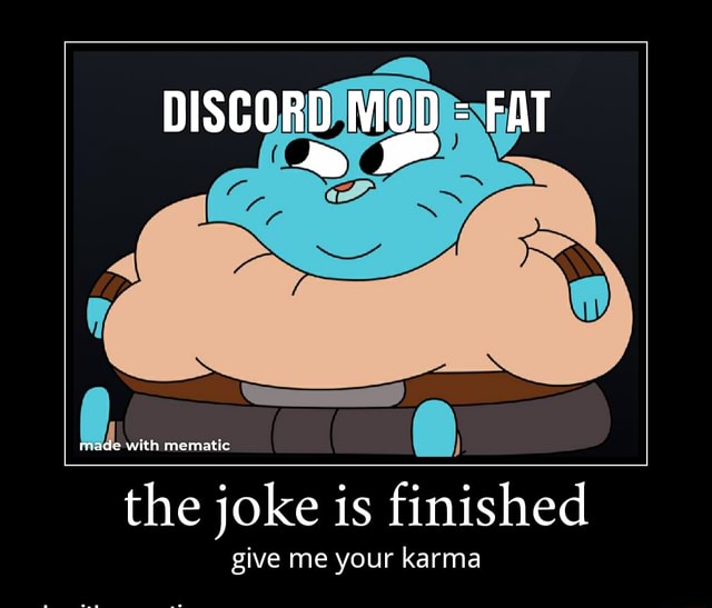 Discord Mod Fat The Joke Is Finished Give Me Your Karma Ifunny