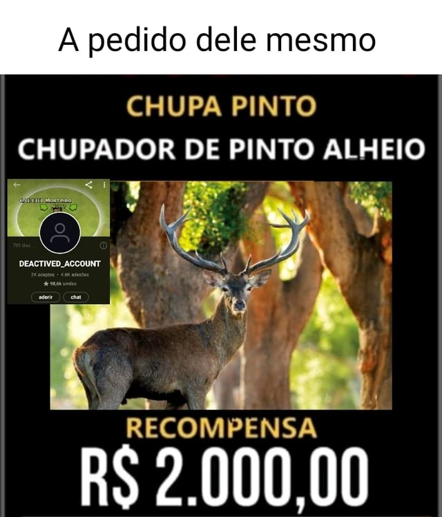 A pedido dele mesmo CHUPA PINTO CHUPADOR DE PINTO ALHEIO RECOMPENSA RS ...
