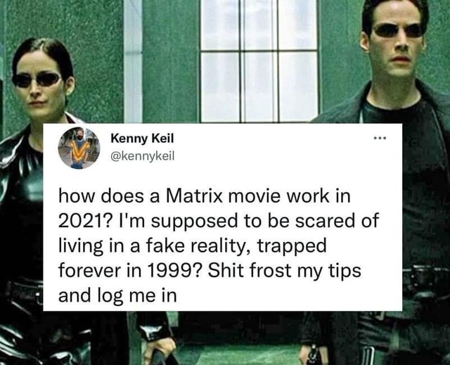 How does a Matrix movie work in 2021? I'm supposed to be scared of ...