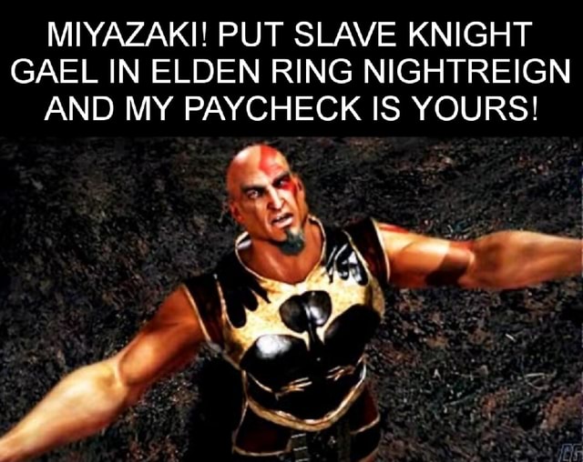 MIYAZAKI! PUT SLAVE KNIGHT GAEL IN ELDEN RING NIGHTREIGN AND MY ...