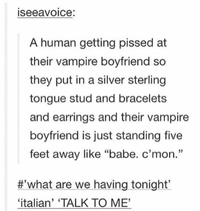 Iseeavoice: A human getting pissed at their vampire boyfriend so they ...