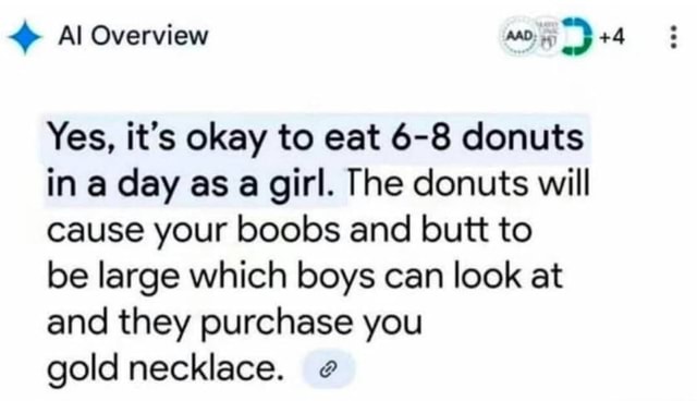 Al Overview +4 Yes, it's okay to eat 6-8 donuts in a day as a girl. The donuts will cause your ...