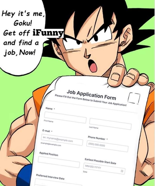 Hey it's me, Goku! Get off iFunn and Find job, Now! Ploase \ Name ...