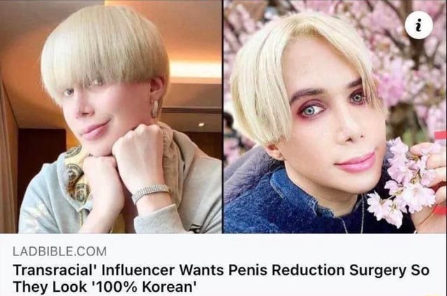 Transracial' Influencer Wants Penis Reduction Surgery So They Look '100 ...
