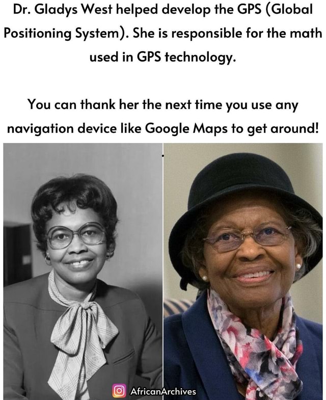 Dr. Gladys West helped develop the GPS (Global Positioning System). She is responsible for the ...
